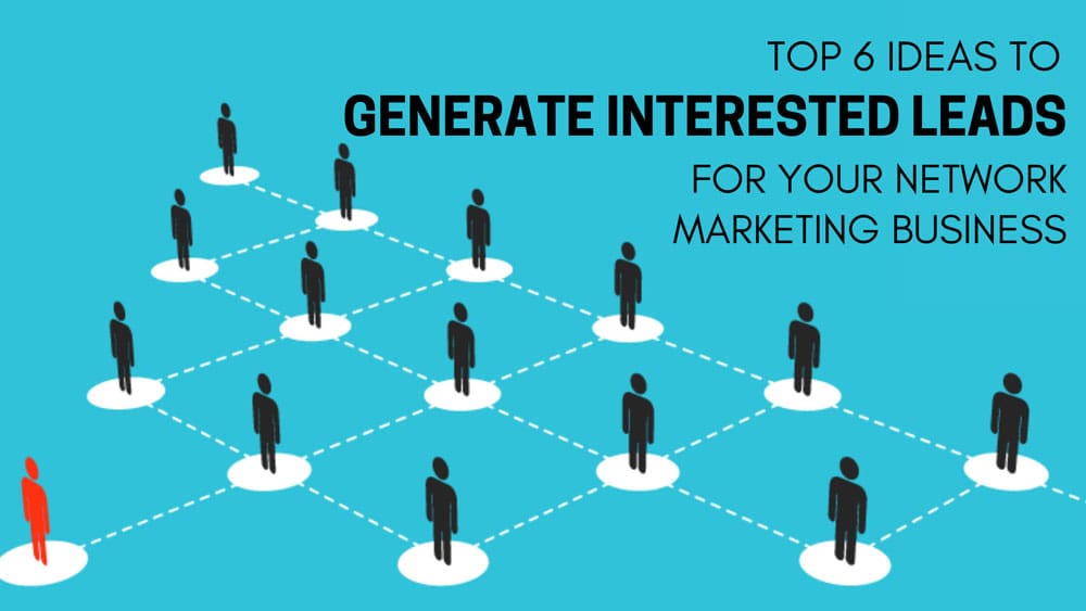 Top 6 Ideas to Generate Interested Leads for Your Network Marketing ...